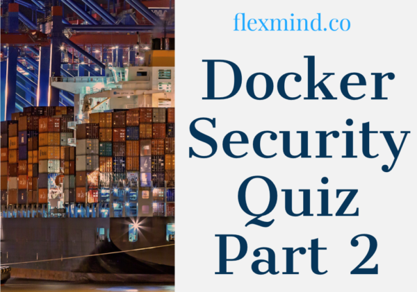 Check your knowledge on Docker Security Quiz Part 2 - Flexmind